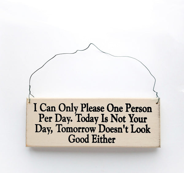 Made in the US, wholesale signs saying - I Can Only Please One Person ...